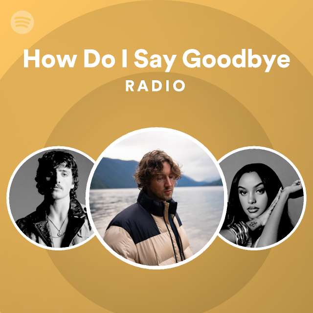 How Do I Say Goodbye Radio - playlist by Spotify | Spotify