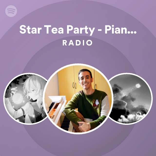 Star Tea Party - Piano Version Radio - playlist by Spotify | Spotify