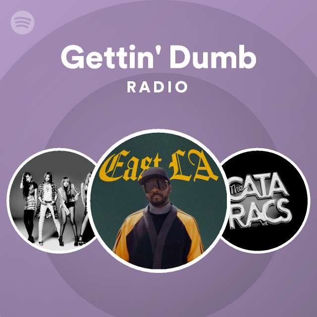 Gettin' Dumb Radio - playlist by Spotify | Spotify