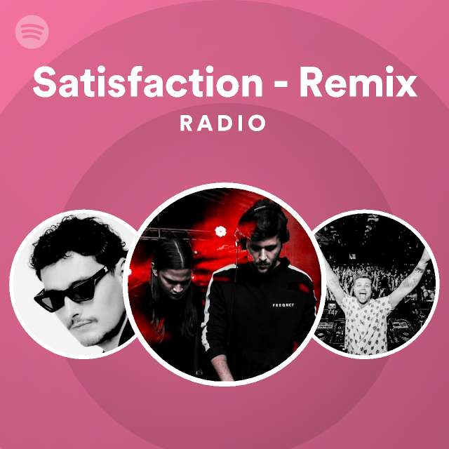 Satisfaction - Remix Radio - playlist by Spotify | Spotify