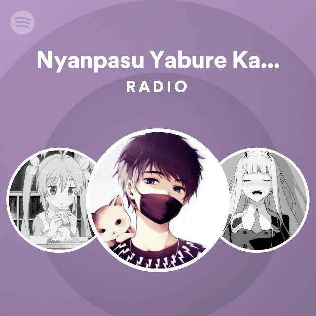 Nyanpasu Yabure Kabure Radio - playlist by Spotify | Spotify
