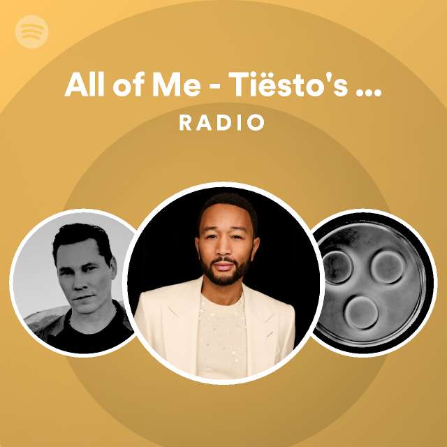 All of Me - Tiësto's Birthday Treatment Remix - Radio Edit Radio - playlist by Spotify | Spotify