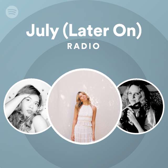 July (Later On) Radio - playlist by Spotify | Spotify
