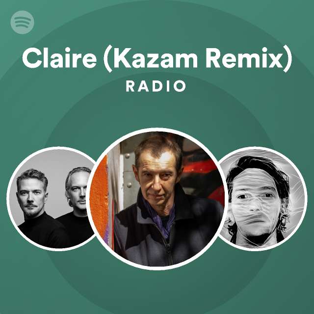 Claire (Kazam Remix) Radio - playlist by Spotify | Spotify