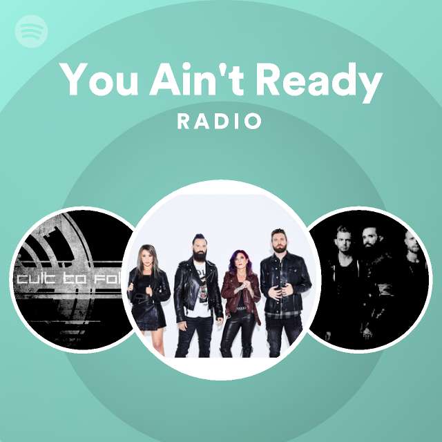 You Ain t Ready Radio Spotify Playlist