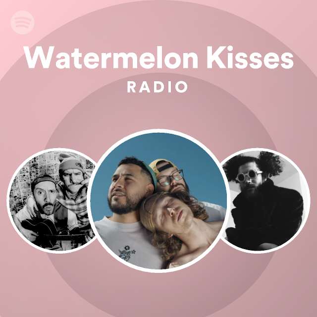 Watermelon Kisses Radio - playlist by Spotify | Spotify