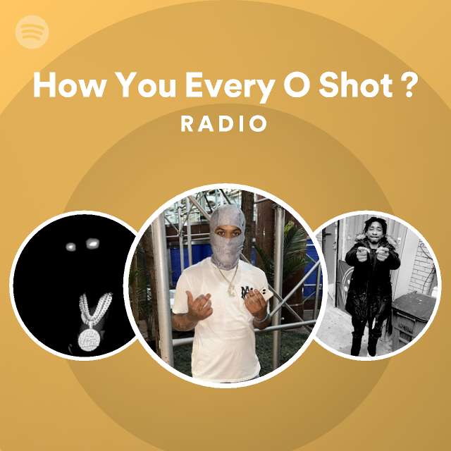 How You Every O Shot ? Radio | Spotify Playlist