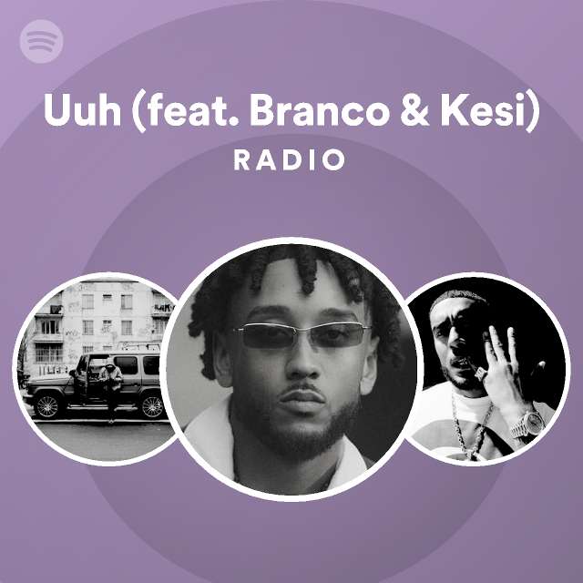 Uuh (feat. Branco & Kesi) Radio - playlist by Spotify | Spotify