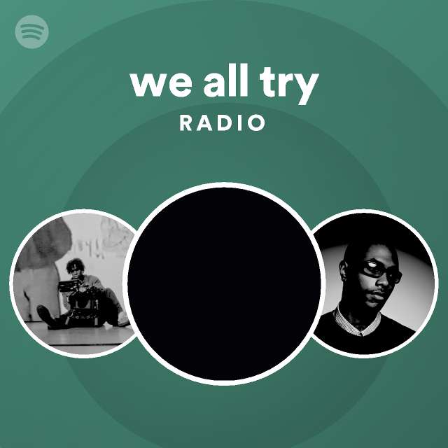 we all try Radio | Spotify Playlist