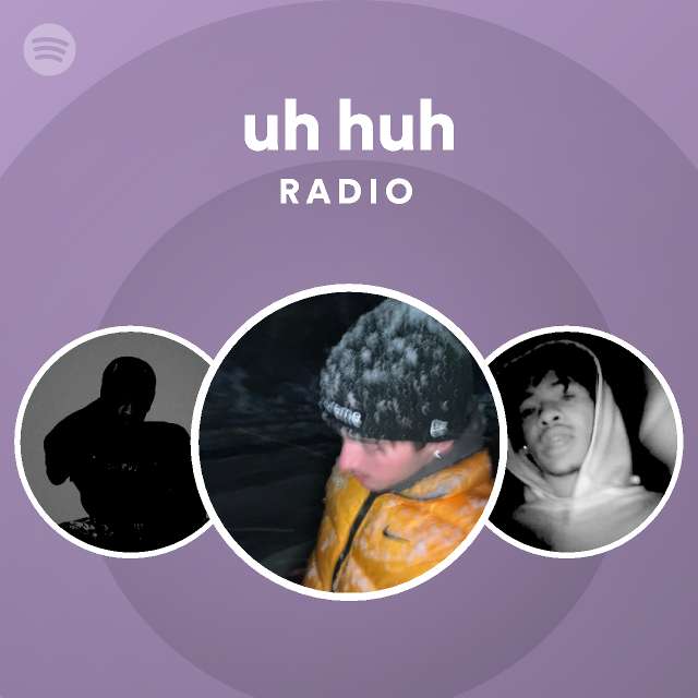 uh huh Radio - playlist by Spotify | Spotify