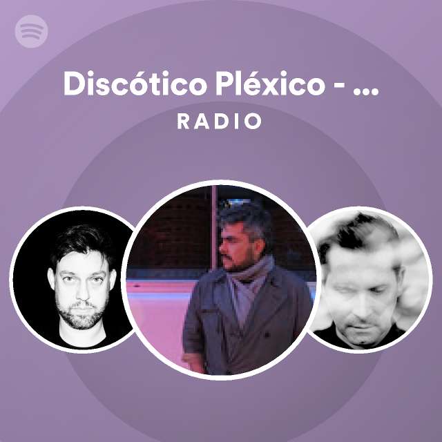 Discótico Pléxico - Maceo Plex Remix Radio - playlist by Spotify | Spotify