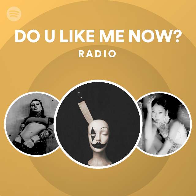 DO U LIKE ME NOW? Radio - playlist by Spotify | Spotify