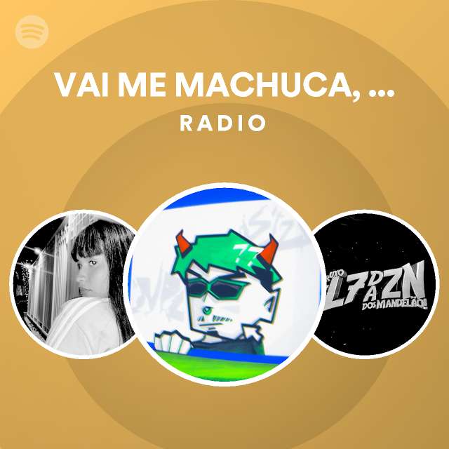 VAI ME MACHUCA, VAI ME EMPURRA Radio - playlist by Spotify | Spotify