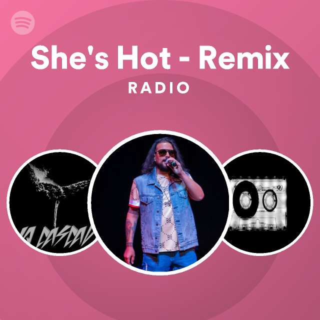 She's Hot - Remix Radio - playlist by Spotify | Spotify
