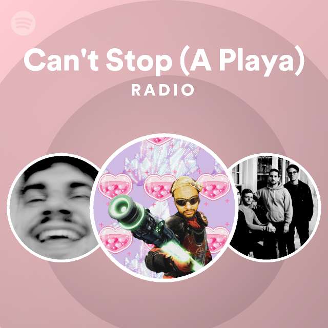 Can't Stop (A Playa) Radio - playlist by Spotify | Spotify