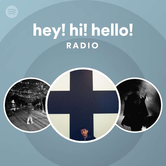 hey! hi! hello! Radio - playlist by Spotify | Spotify