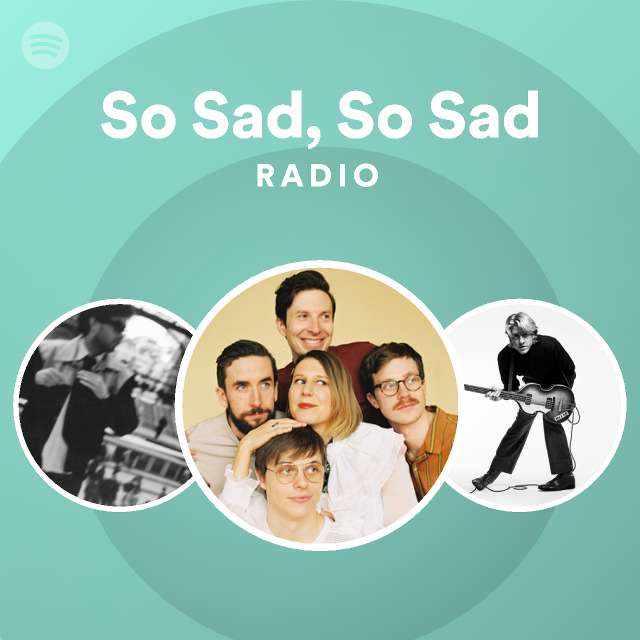 So Sad, So Sad Radio - playlist by Spotify | Spotify