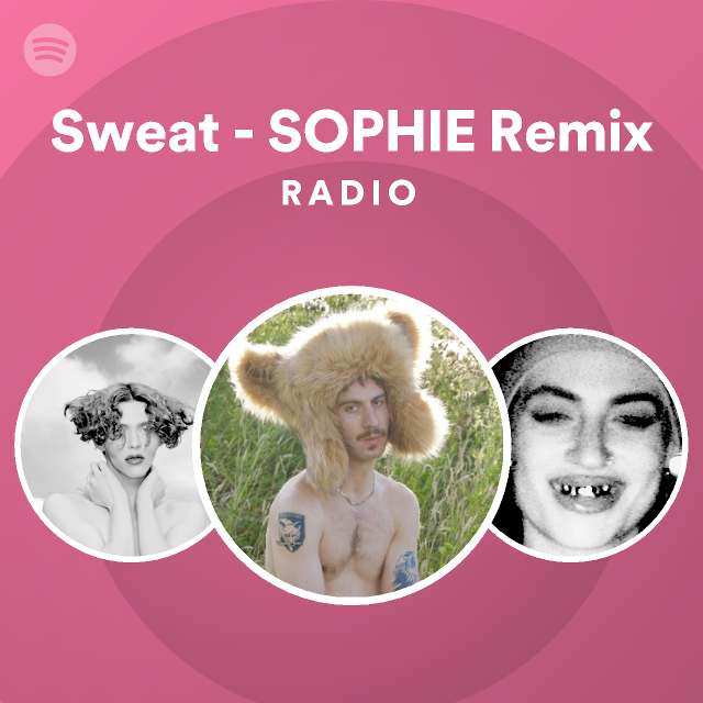 Sweat - SOPHIE Remix Radio | Spotify Playlist