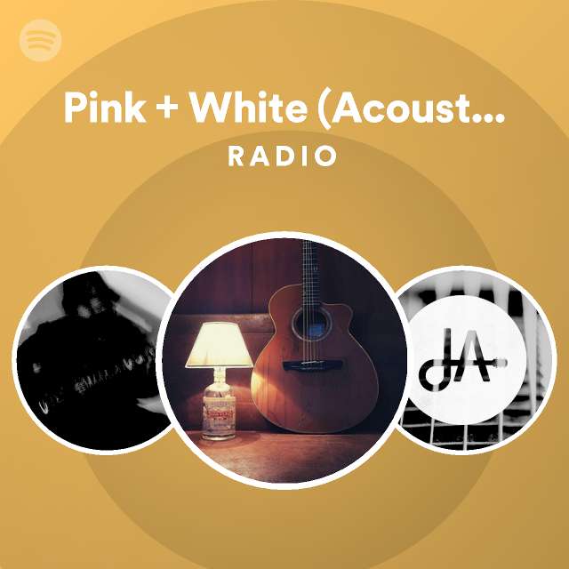 Pink + White (Acoustic Instrumental) Radio - playlist by Spotify | Spotify
