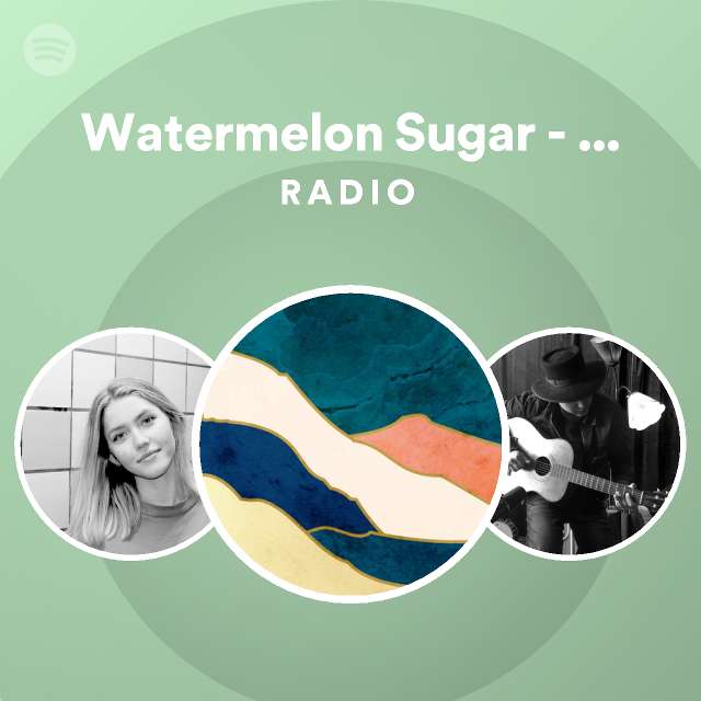 Watermelon Sugar - Acoustic Version Radio - playlist by Spotify | Spotify