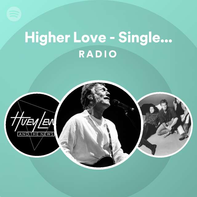 Higher Love - Single Version Radio - playlist by Spotify | Spotify