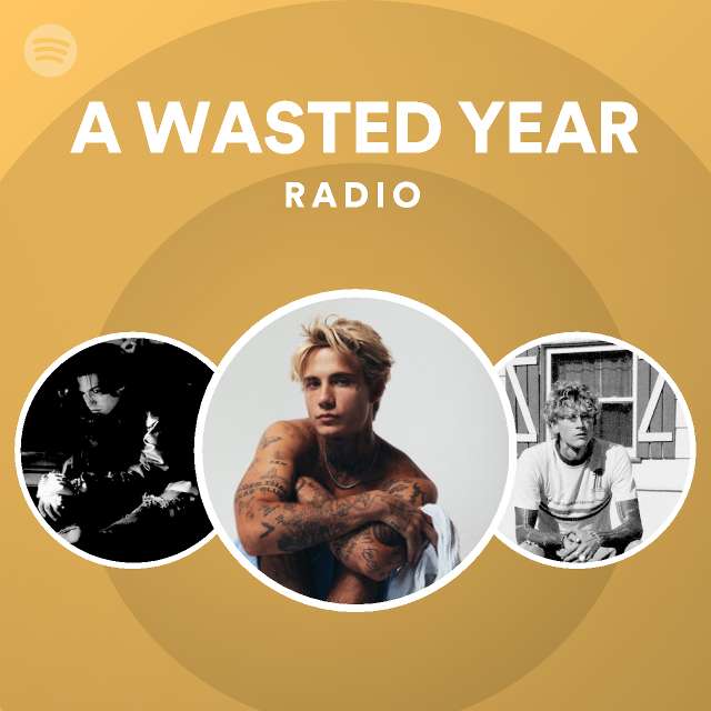 A WASTED YEAR Radio - playlist by Spotify | Spotify