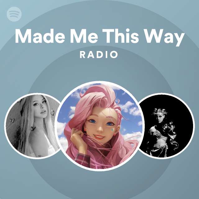 Made Me This Way Radio - playlist by Spotify | Spotify