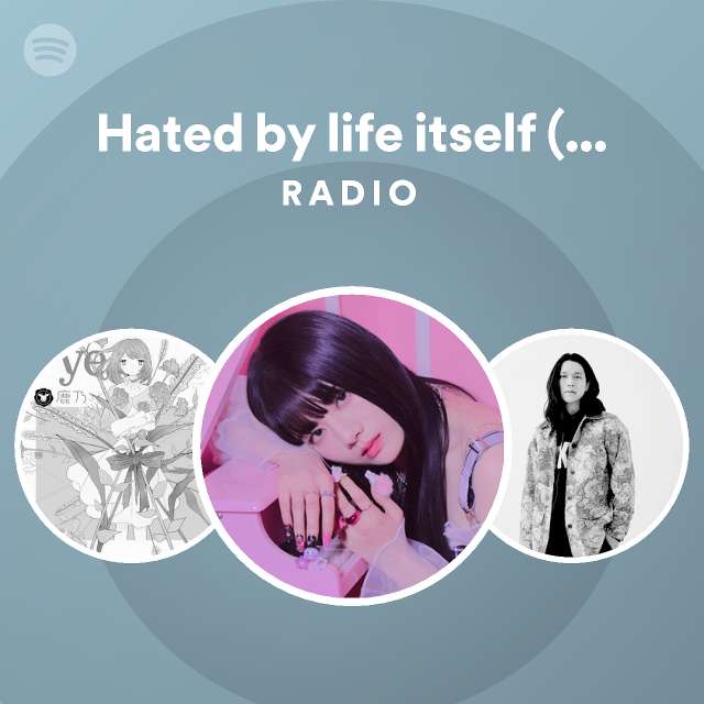 Hated by life itself (Inochi ni Kirawarete iru) Radio - playlist by Spotify | Spotify