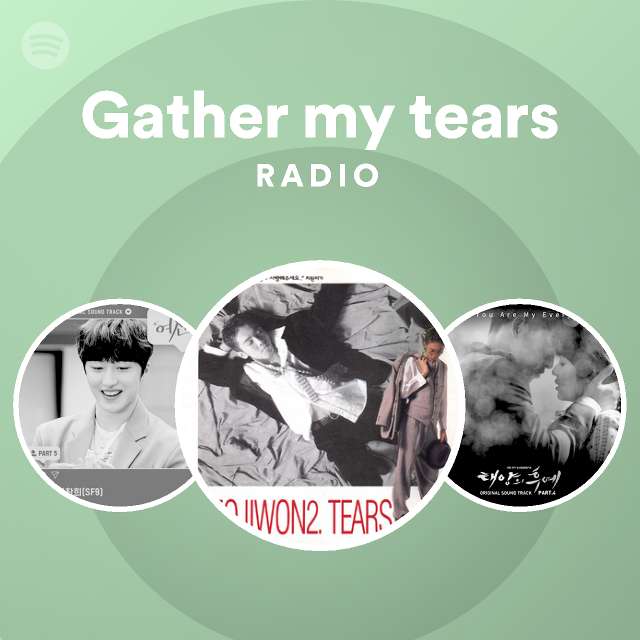 Gather my tears Radio - playlist by Spotify | Spotify