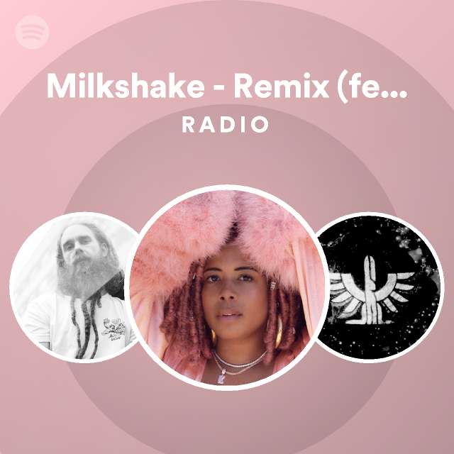 Milkshake - Remix (feat. Kelis) Radio - playlist by Spotify | Spotify