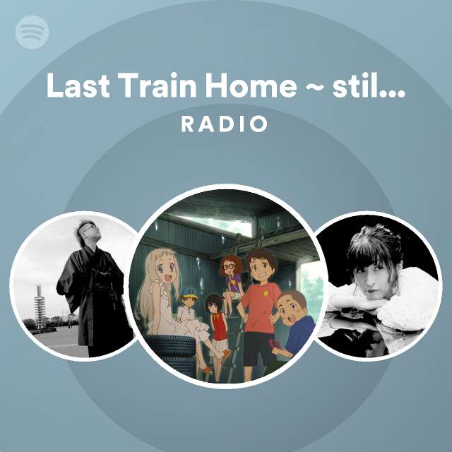 Last Train Home ~ still far Radio - playlist by Spotify | Spotify