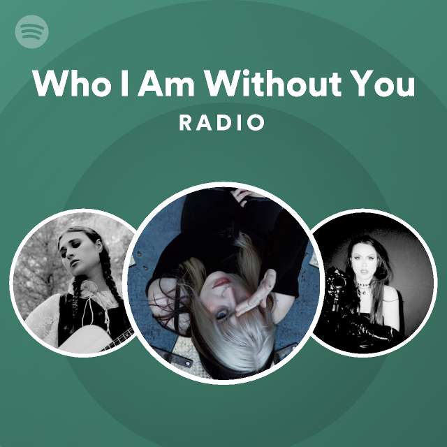 Who I Am Without You Radio - playlist by Spotify | Spotify