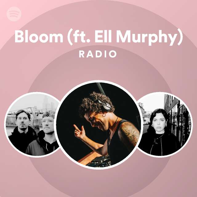 Bloom (ft. Ell Murphy) Radio - playlist by Spotify | Spotify
