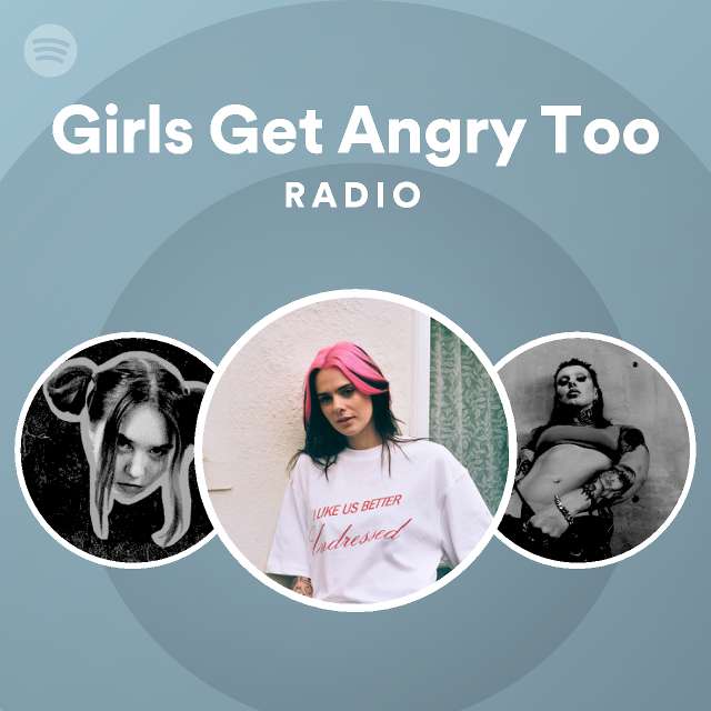 Girls Get Angry Too Radio - playlist by Spotify | Spotify
