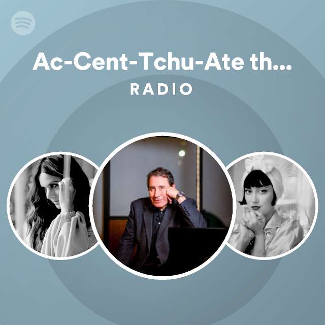 Ac-Cent-Tchu-Ate the Positive Radio - playlist by Spotify | Spotify