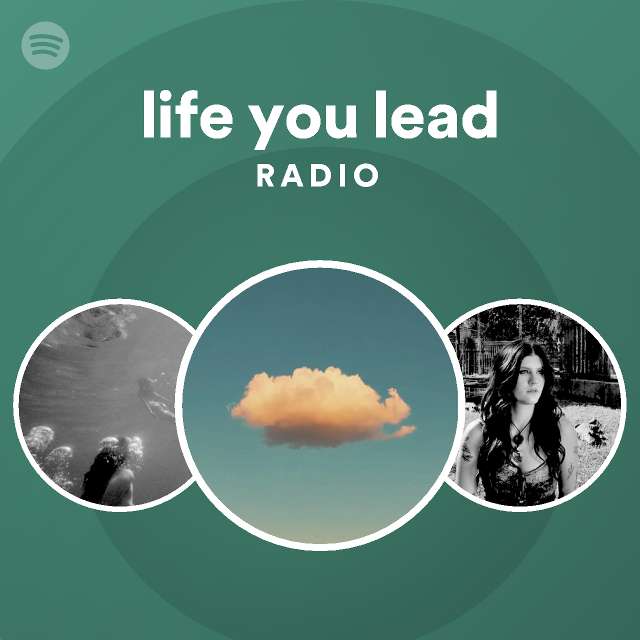 life you lead Radio | Spotify Playlist
