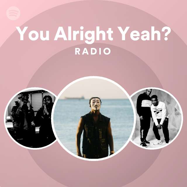 You Alright Yeah? Radio - playlist by Spotify | Spotify