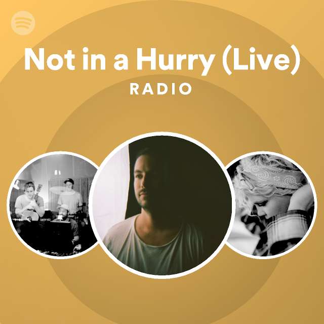Not in a Hurry (Live) Radio - playlist by Spotify | Spotify