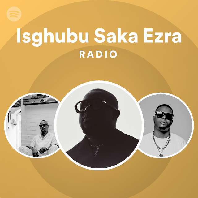 Isghubu Saka Ezra Radio - playlist by Spotify | Spotify