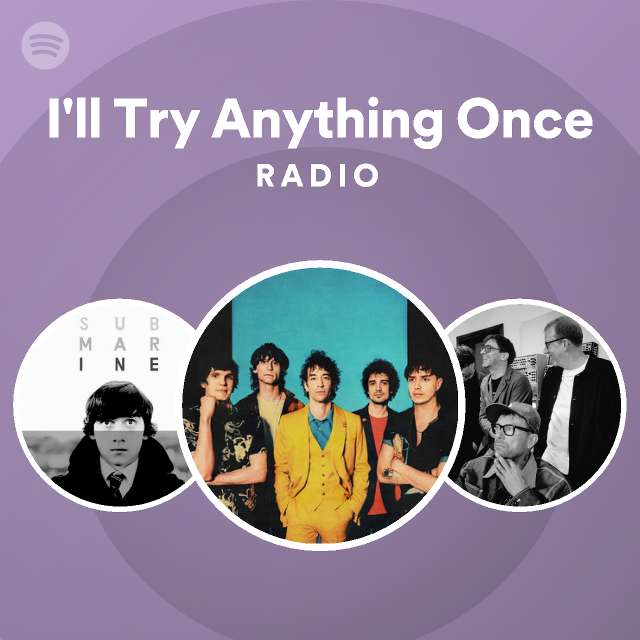 I'll Try Anything Once Radio - playlist by Spotify | Spotify