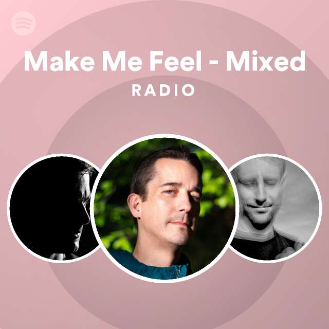 Make Me Feel - Mixed Radio - playlist by Spotify | Spotify