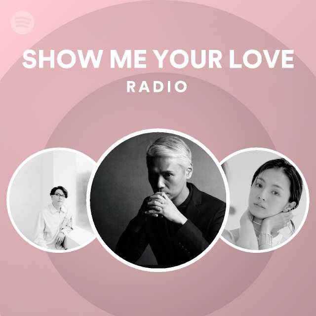 SHOW ME YOUR LOVE Radio - playlist by Spotify | Spotify