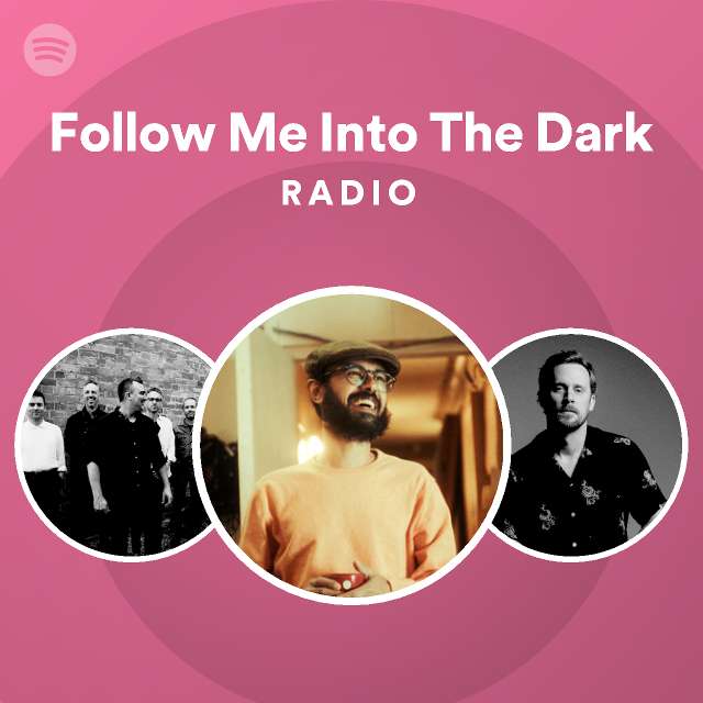 Follow Me Into The Dark Radio - playlist by Spotify | Spotify