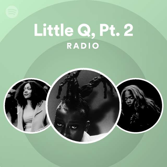 Little Q, Pt. 2 Radio - playlist by Spotify | Spotify