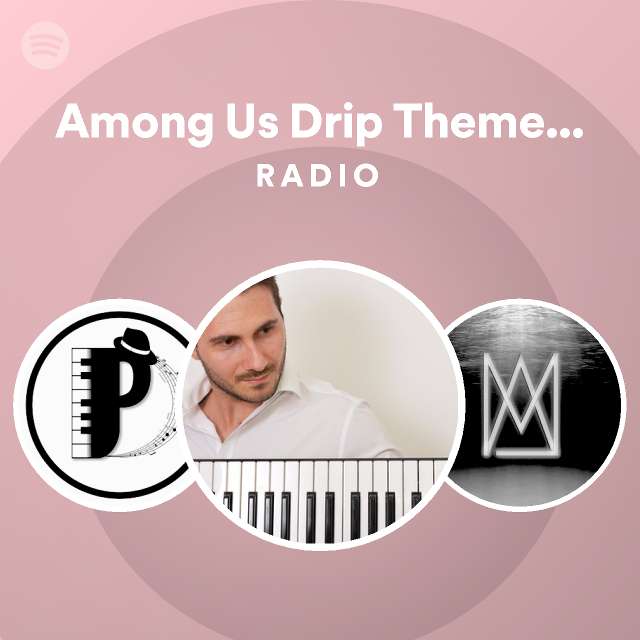 Among Us Drip Theme - Piano Remix Radio | Spotify Playlist