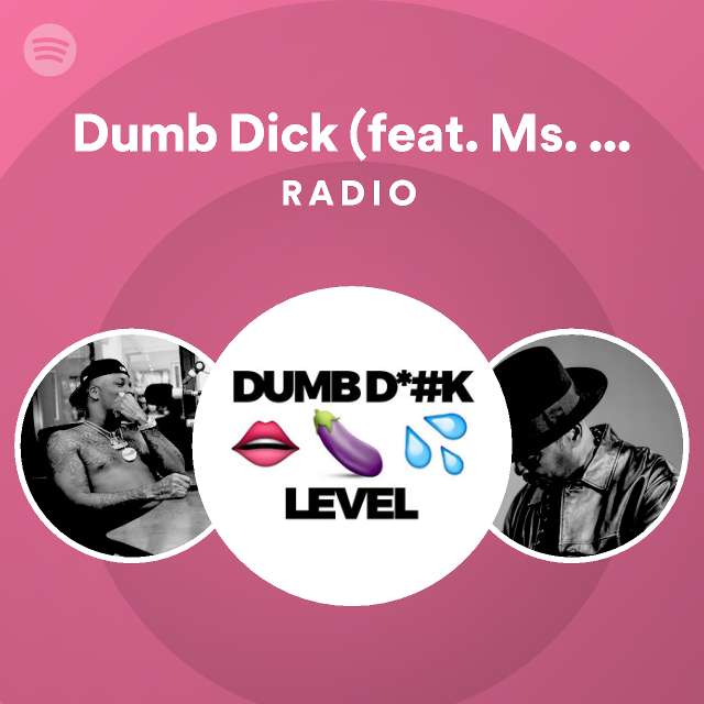 Dumb Dick (feat. Ms. Trill) Radio - playlist by Spotify | Spotify