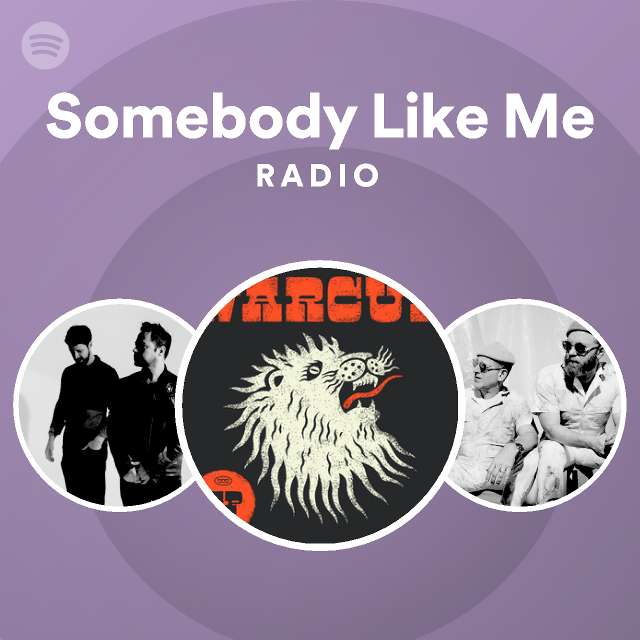 Somebody Like Me Radio - playlist by Spotify | Spotify