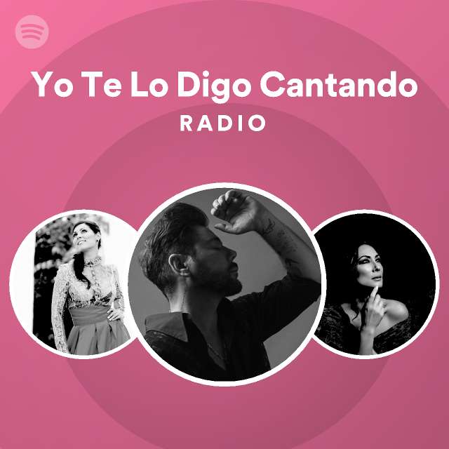 Yo Te Lo Digo Cantando Radio - playlist by Spotify | Spotify