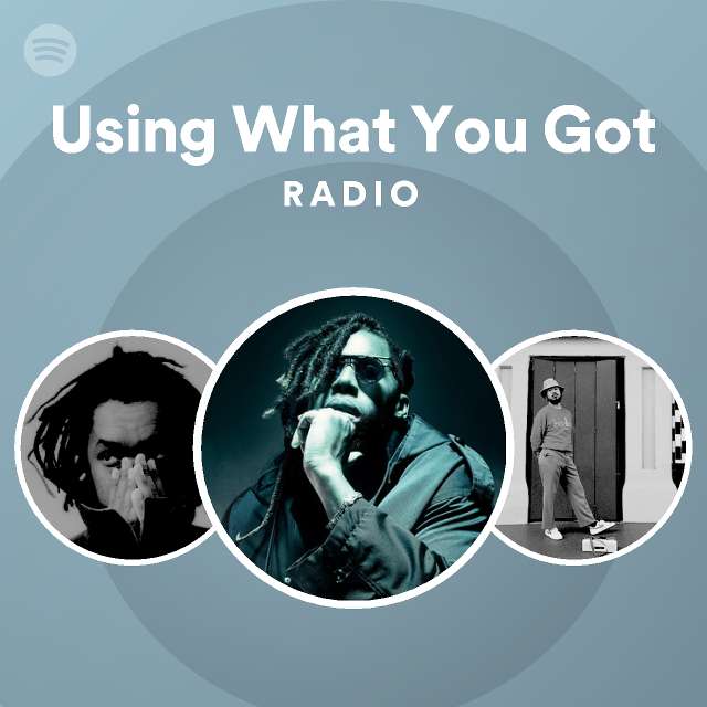 Using What You Got Radio | Spotify Playlist