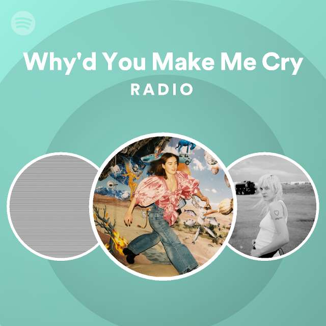 Why'd You Make Me Cry Radio - playlist by Spotify | Spotify